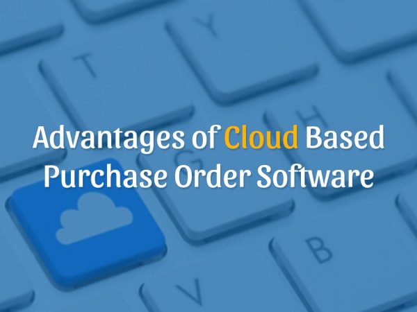 Advantages of Cloud Based Purchase Order Software